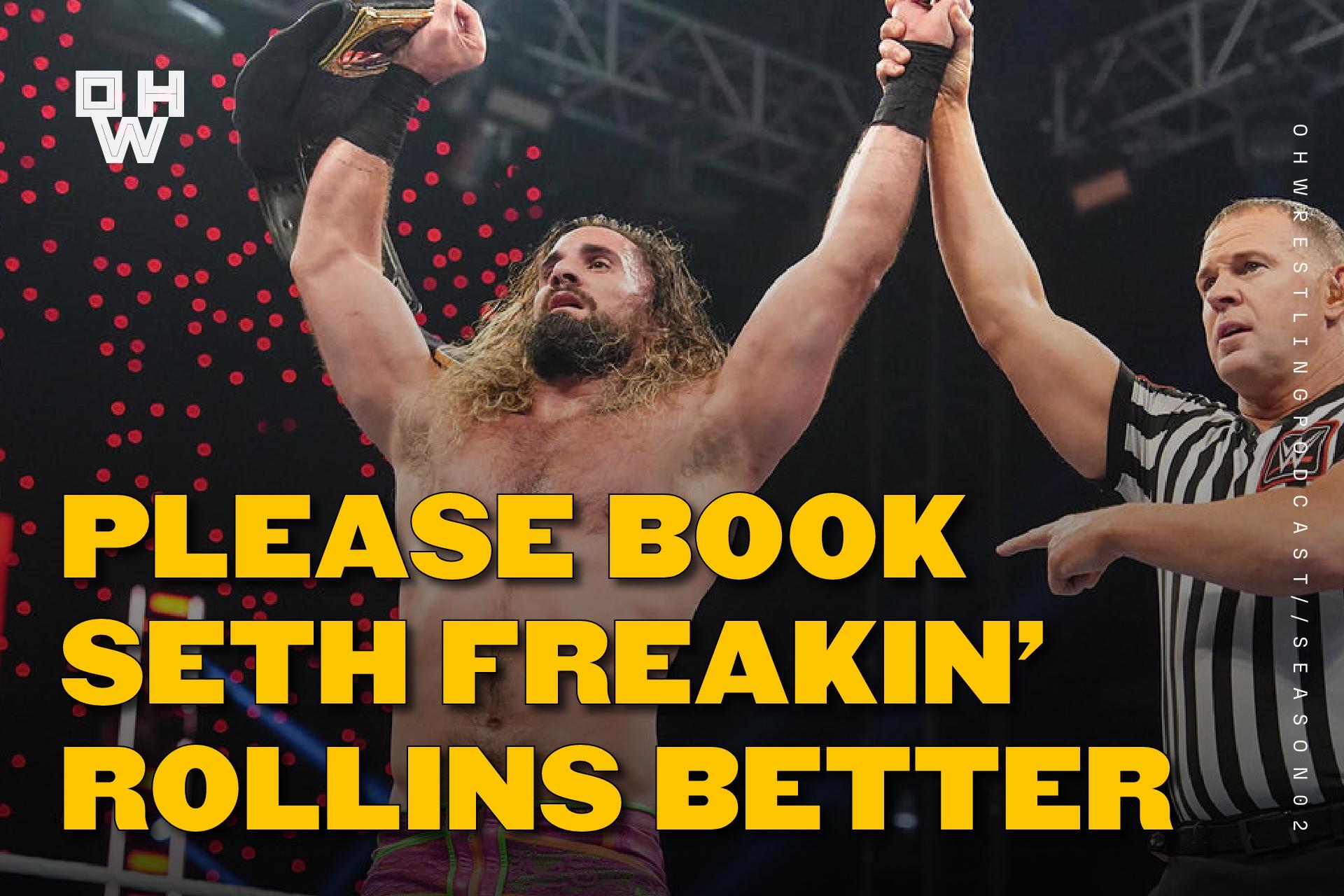 Please Book Seth Freakin' Rollins Better - Oh,Wrestling