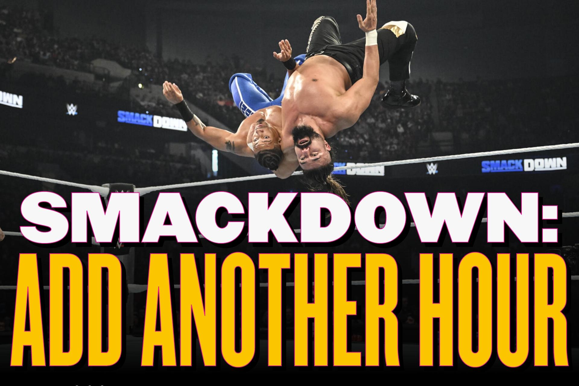 Smackdown needs another Hour - Oh,Wrestling